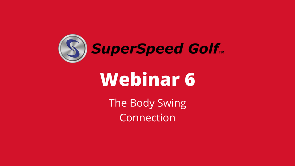 Webinar 6: The Body Swing Connection – SuperSpeed Golf UK